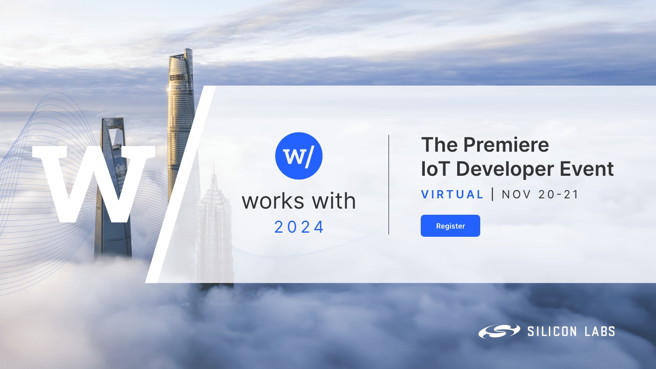 Attend Works With Virtual, the Premiere IoT Developer Event - Silicon Labs