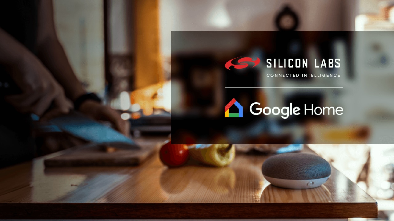 Speed Development for the Google Home Ecosystem - Silicon Labs