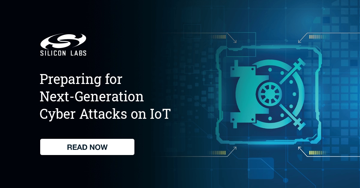 Preparing for Next-Gen Cyber Attacks on IoT - Silicon Labs
